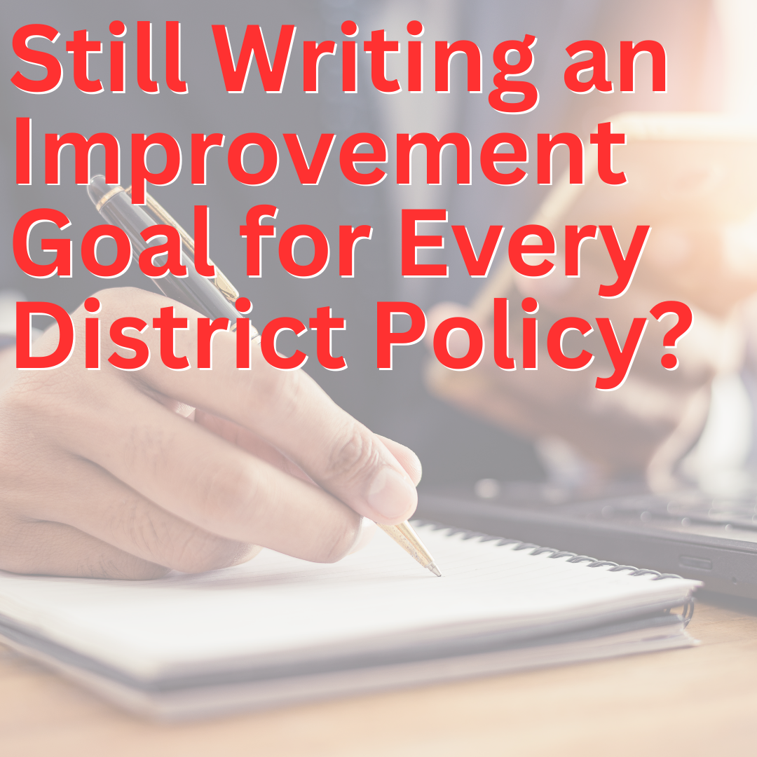 Still Writing an Improvement Goal for Every District Policy?